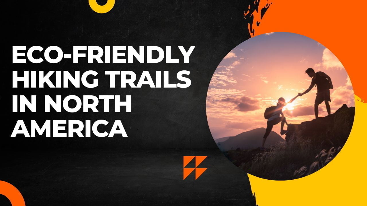 10 Eco-Friendly Hiking Trails That You Need To Explore